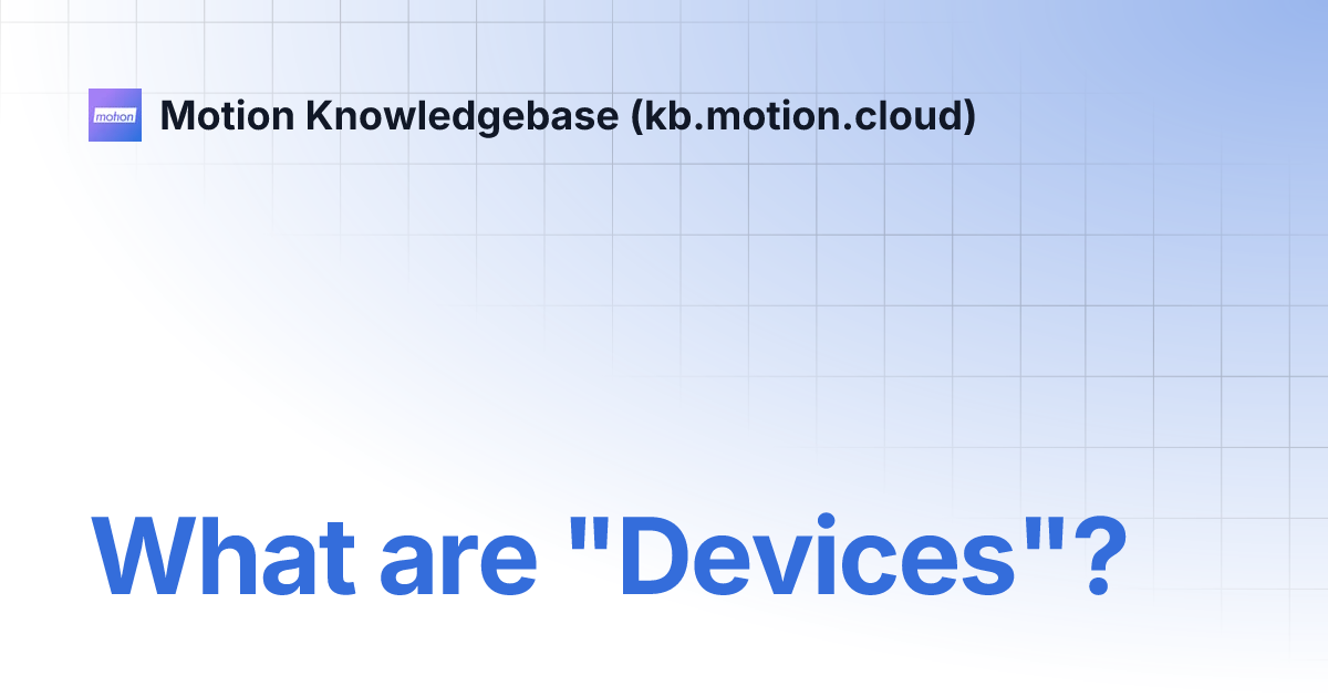 What are "Devices"? | Motion Knowledgebase (kb.motion.cloud)
